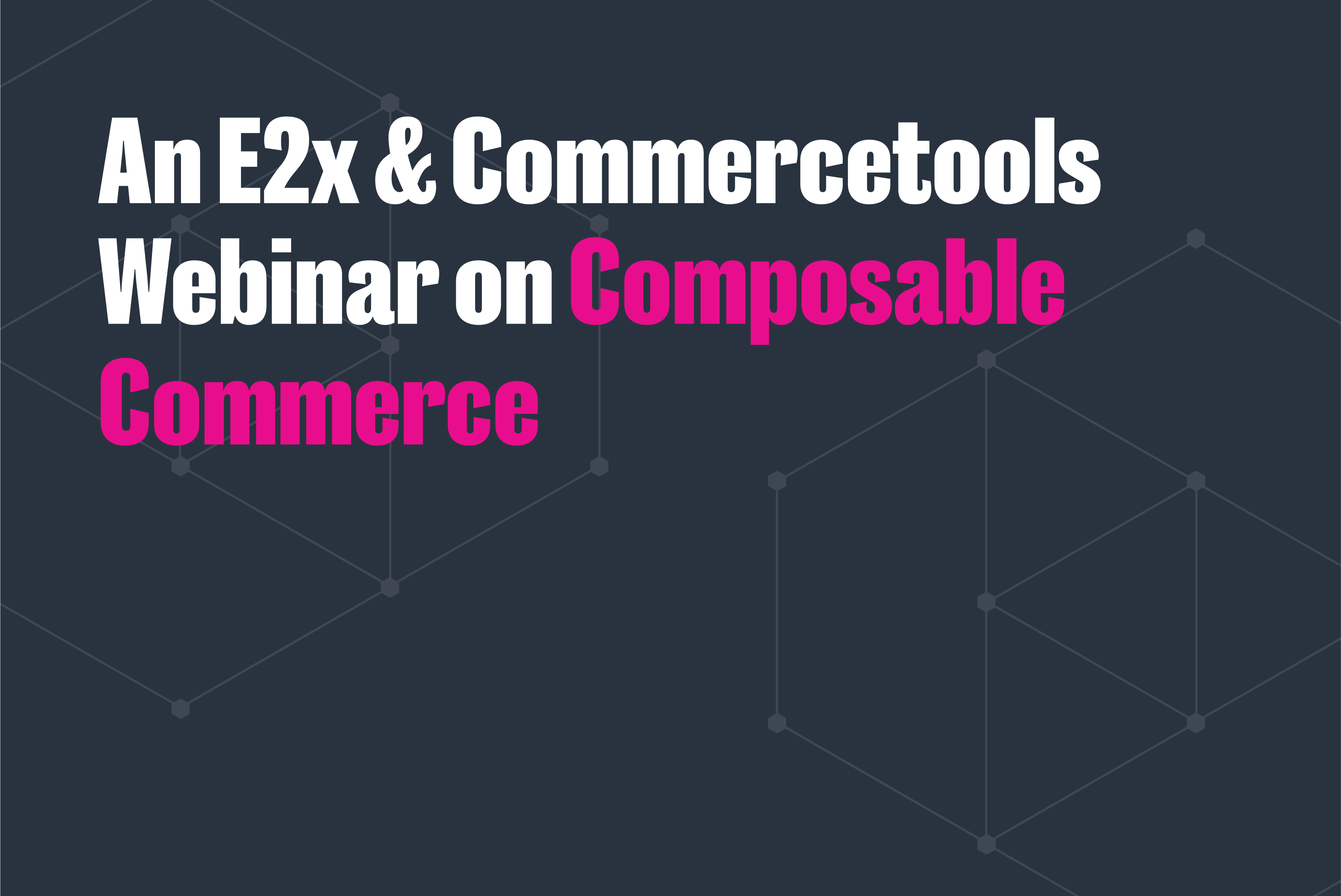 An E2X & commercetools webinar: Composable commerce