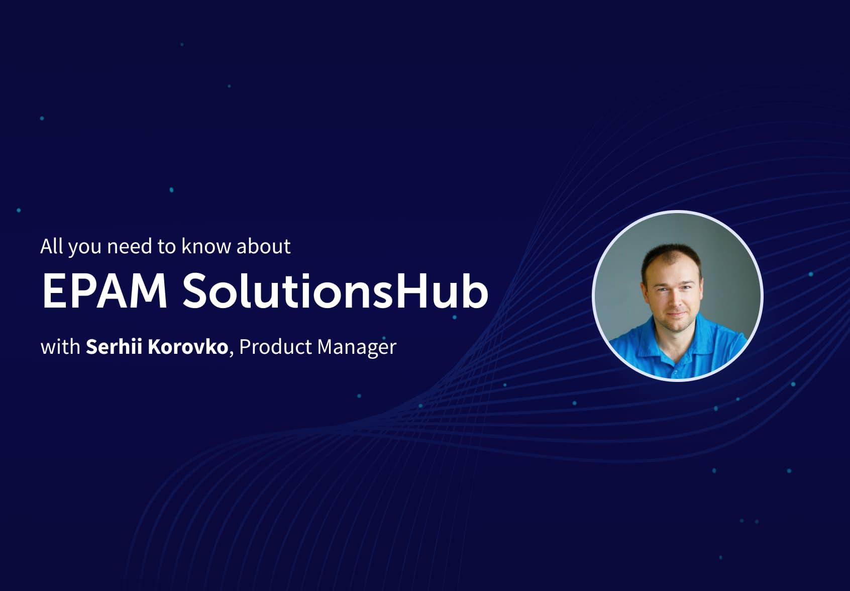 About SolutionsHub with Serhii Korovko, PM and PO | EPAM SolutionsHub
