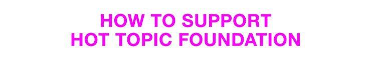 Hot Topic Foundation | Hot Topic