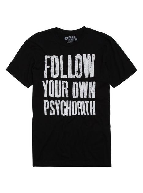 Follow Your Psychopath T-Shirt | Hot Topic