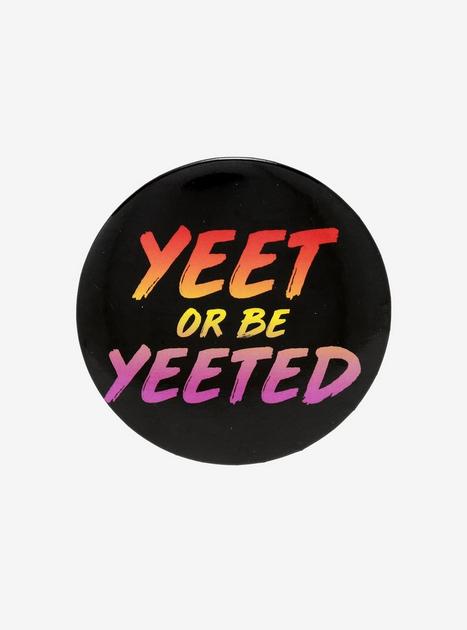 Yeet Or Be Yeeted Button | Hot Topic