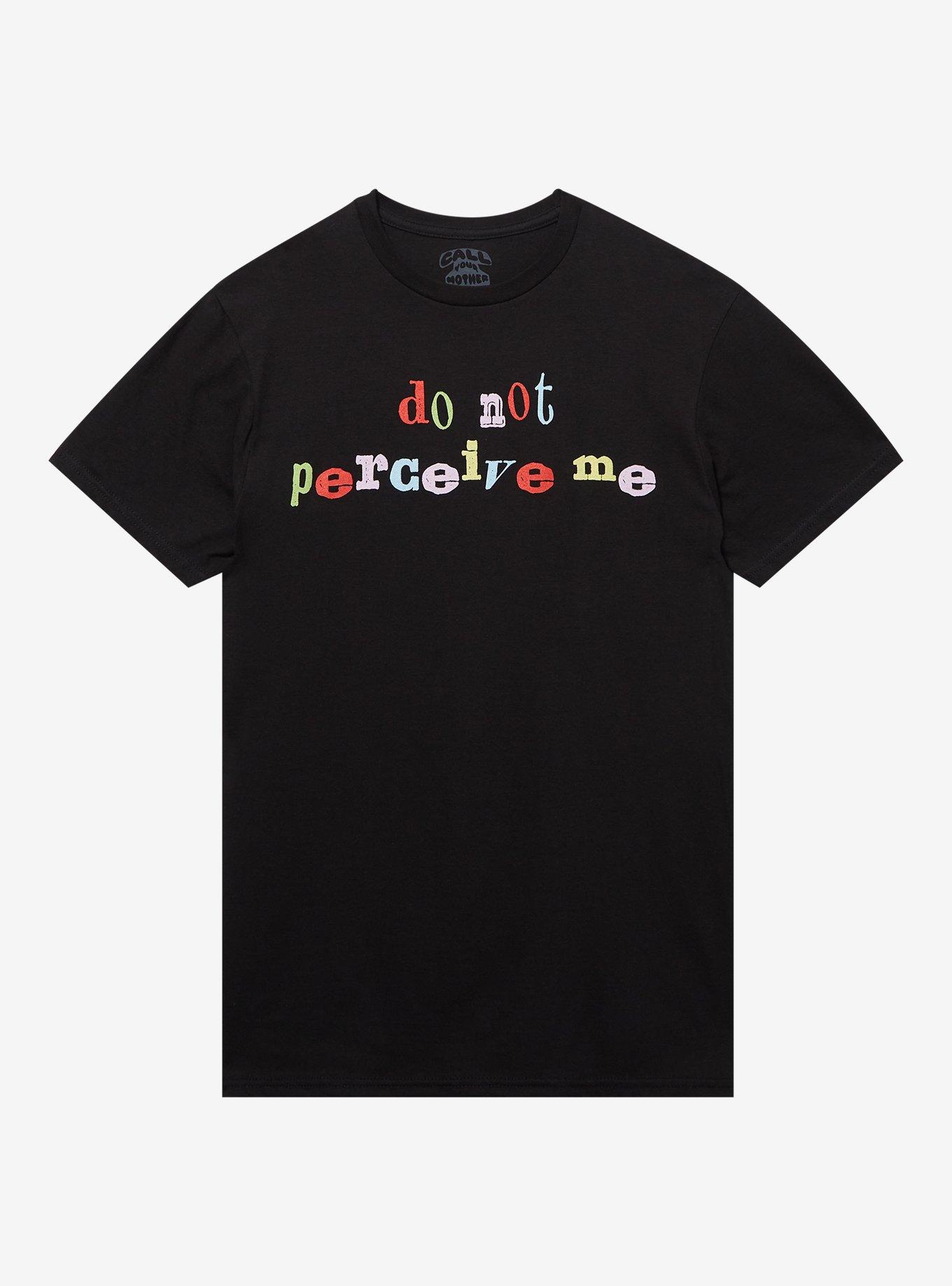 Dont Perceive Me T Shirt By Call Your Mother Hot Topic