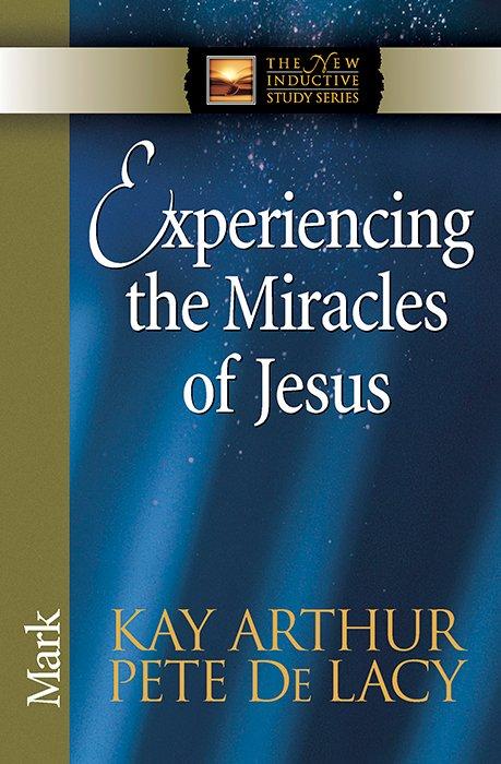 Experiencing the Miracles of Jesus: Mark, by Kay Arthur & Pete De Lacy ...